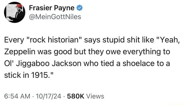 Frasier Payne @ @MeinGottNiles Every "rock historian" says stupid shit ...