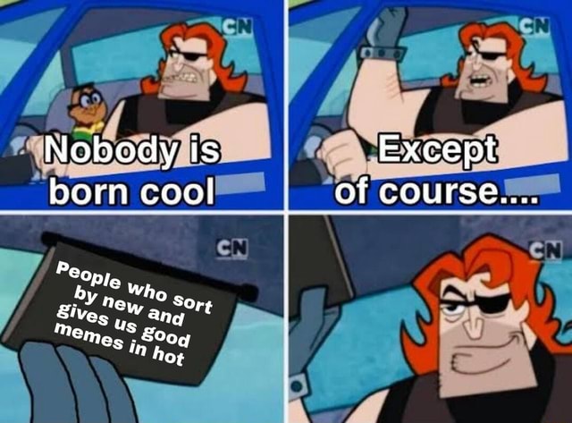 Nobody is born cool Peg Ple WhO sore Sives ang Meg hog Except _of ...