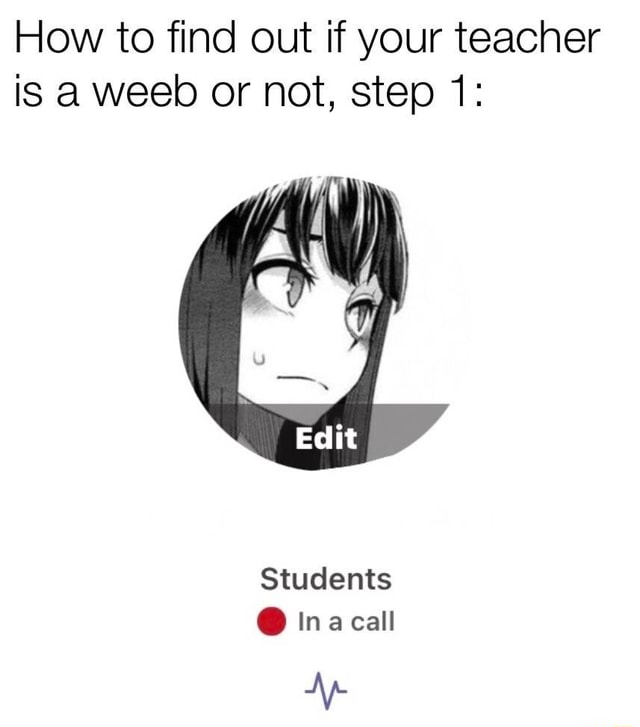 How to find out if your teacher is a weeb or not, step 1: Students @ tn ...
