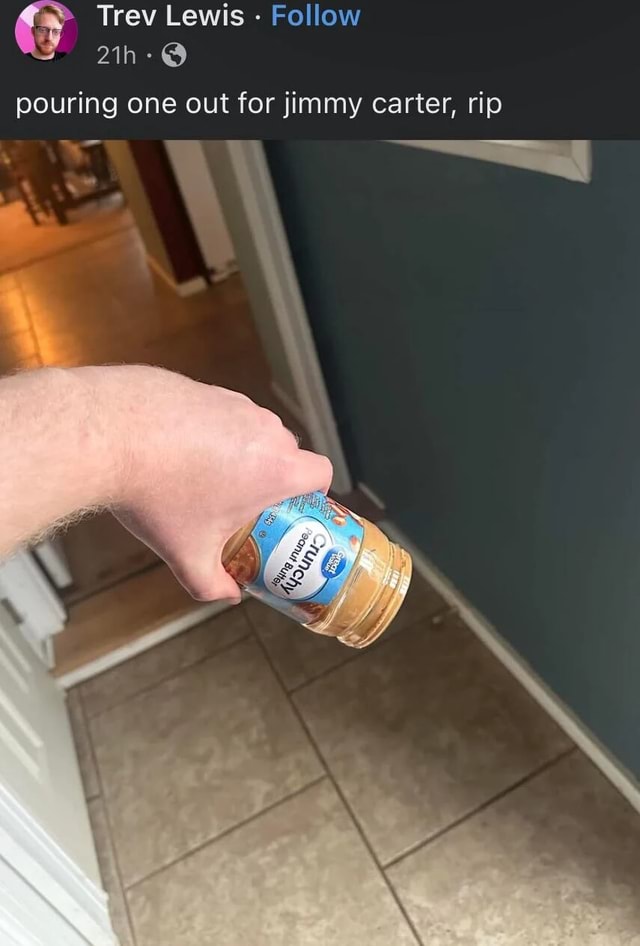 Pouring one out for jimmy carter, rip - iFunny