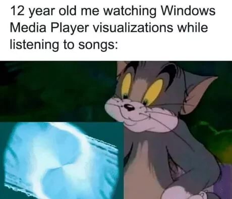 12 year old me watching Windows Media Player visualizations while ...