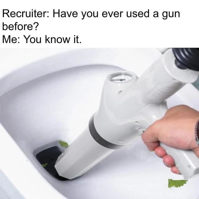 Recruiter: Have you ever used a gun before? Me: You know it. - iFunny