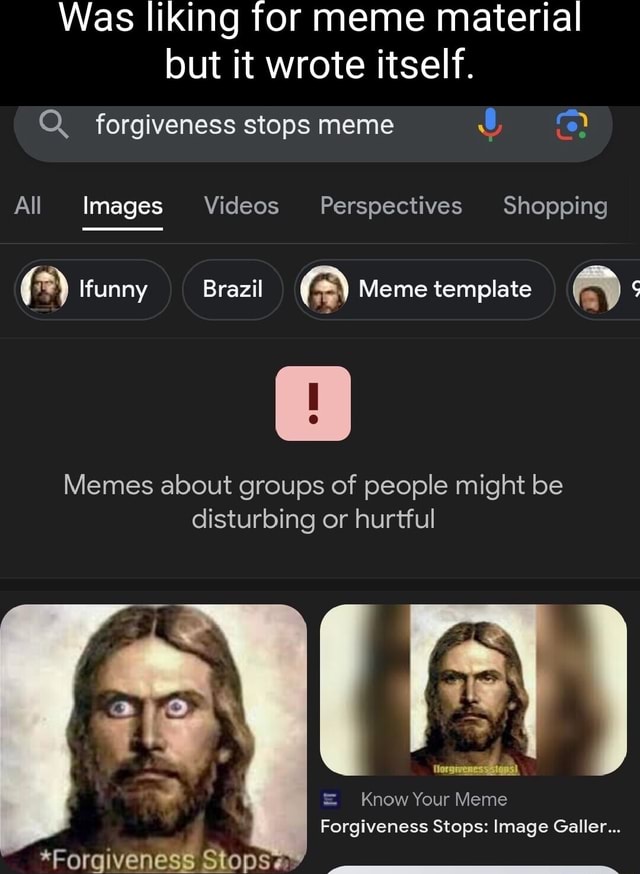 Was liking for meme material but it wrote itself. Q. forgiveness stops ...