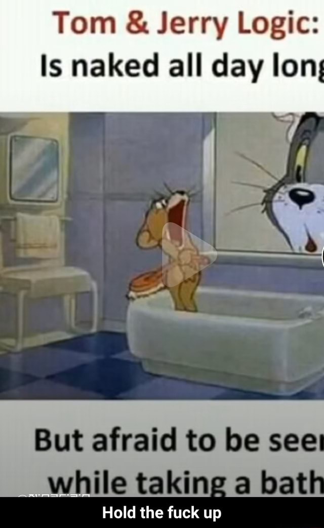 Tom & Jerry Logic: Is naked all day Ion - Hold the fuck up - iFunny