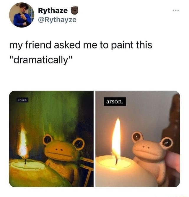 Rythaze @Rythayze my friend asked me to paint this "dramatically" arson ...