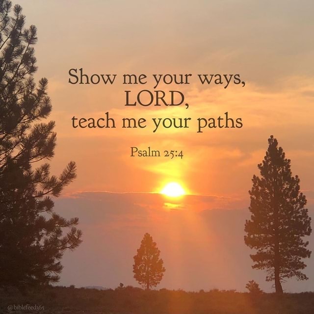 Show me your ways, LORD, teach me your paths Psalm - America’s best ...