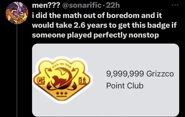 Id the math out of boredom and it would take 2.6 years to get this ...