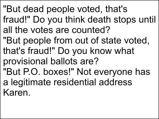 "But dead people voted, that's fraud!" Do you think death stops until ...