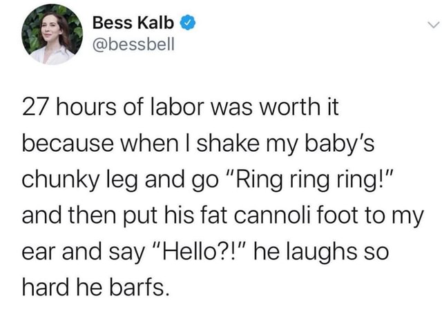 Bess Kalb @ @bessbell 27 hours of labor was worth it because when I ...