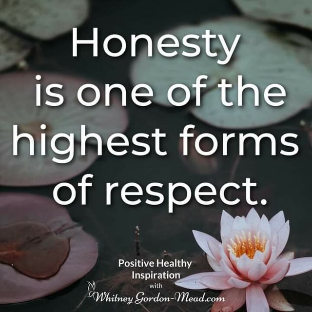Honesty IS one of the highest forms of respect. Positive Healthy ...