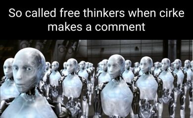 So called free thinkers when cirke makes a comment - iFunny