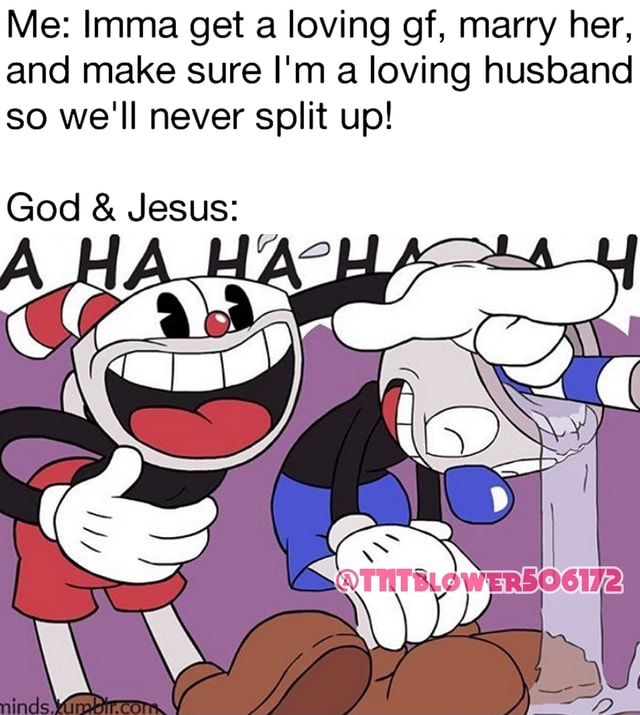 Me: Imma get a loving gf, marry her, and make sure I'm a loving husband ...