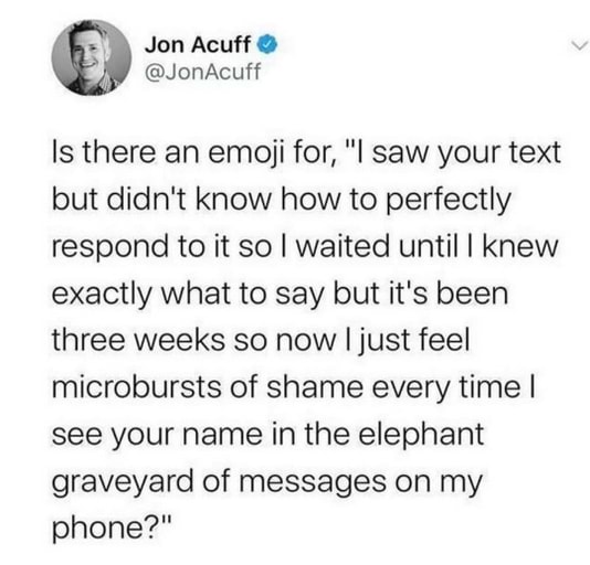 Jon Is there an emoji for, "I saw your text but didn't know how to ...