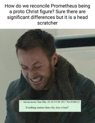 How do we reconcile Prometheus being a proto Christ figure? Sure there ...