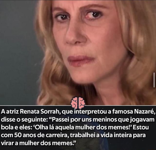 Aatriz Renata Sorrah, que interpretou a famosa Nazaré, disse o seguinte ...