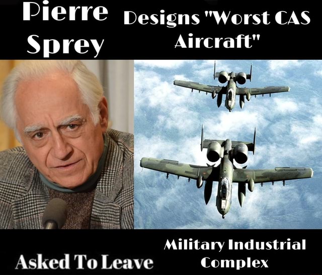 Pierre Designs "Worst CAS Sprey Aircraft" Military Industrial Asked To ...