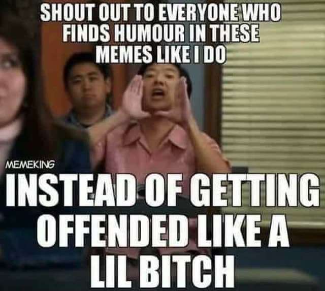 SHOUT OUT TO EVERYONE WHO-- FINDS HUMOUR IN THESE MEMES LIKE DO INSTEAD ...