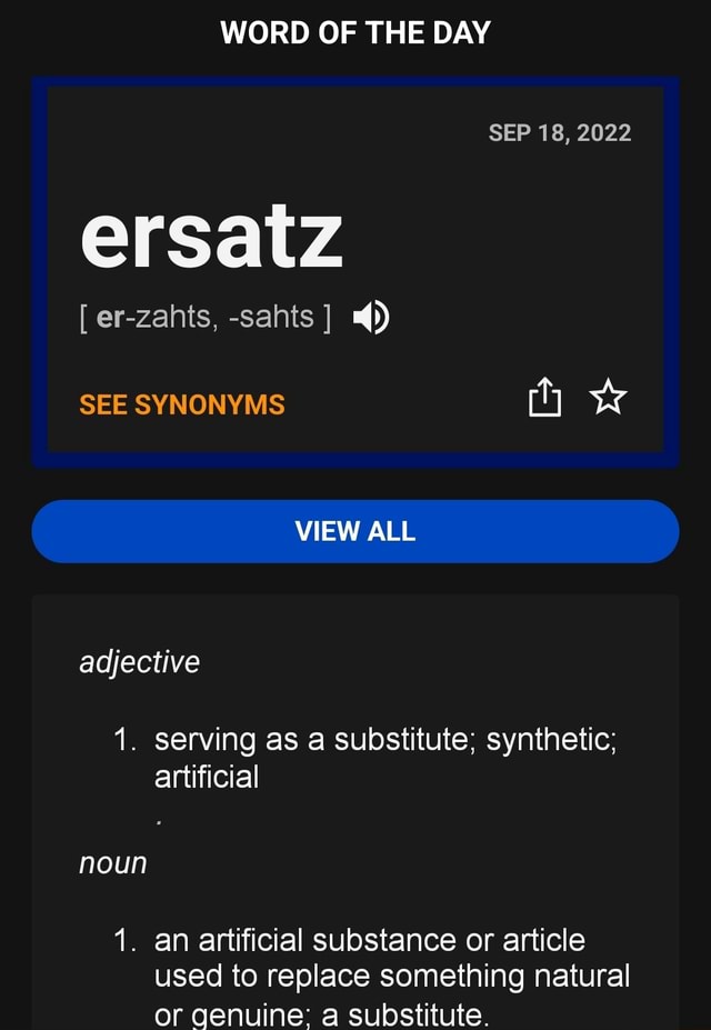 WORD OF THE DAY SEP 18, 2022 ersatz [ er-zahts, -sahts ] SEE SYNONYMS ...