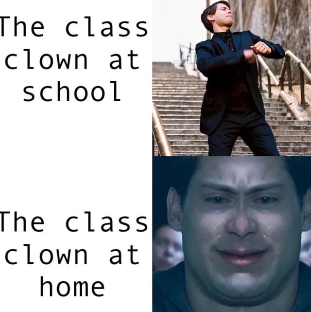 The class clown at T school The class clown at home - iFunny