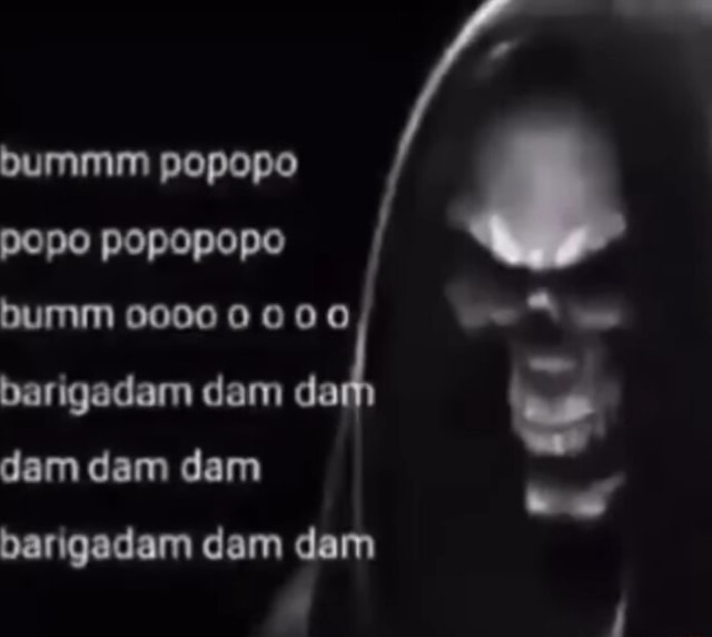 Bummm popopo popo popopopo bumm 0000 0 000 we barigadam dam da dam dam ...