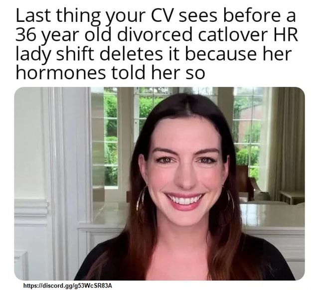 Last thing your CV sees before a 36 year old divorced catlover HR lady ...