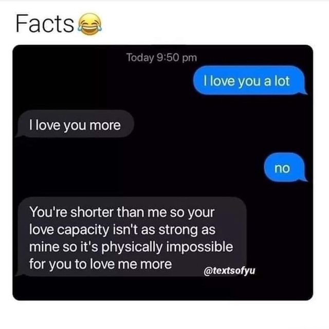 🤣 - Facts Today pm I love you a lot no I love you more You're shorter ...