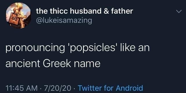 Pronouncing 'popsicles' like an ancient Greek name AM - - Twitter for ...