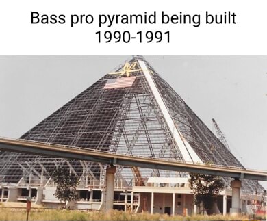 Bass pro pyramid being built 1990-1991 - iFunny