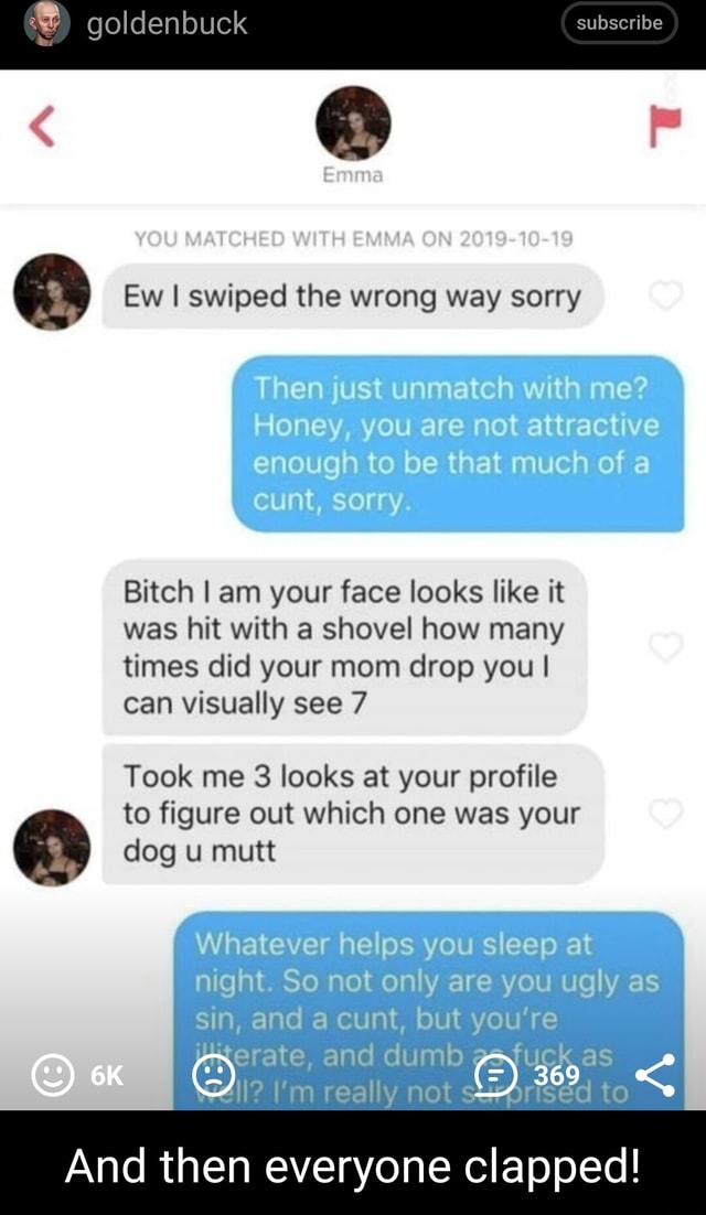 Goldenbuck subscribe ST OR Ew I swiped the wrong way sorry Bitch I am ...