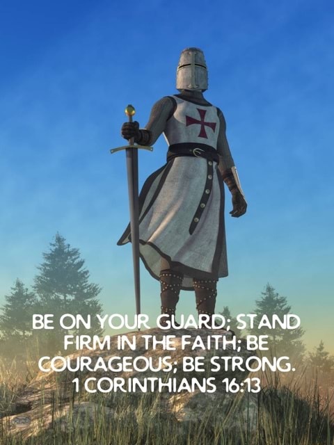 BE ON YOUR GUARD; STAND FIRM IN THE FAITH; BE COURAGEOUS; BE STRONG. 1 ...