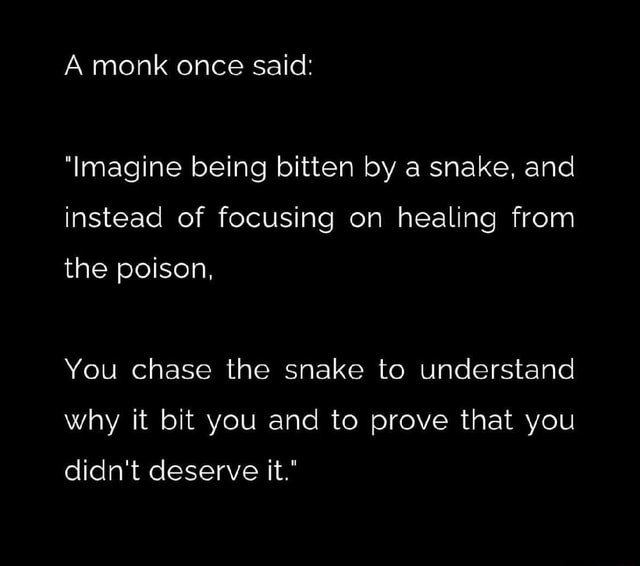 A monk once said: "Imagine being bitten by a snake, and instead of ...