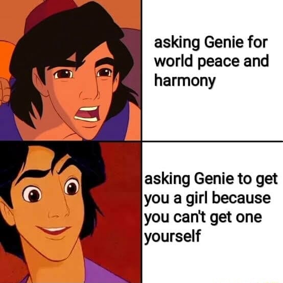 Asking Genie for world peace and harmony asking Genie to get you a girl ...