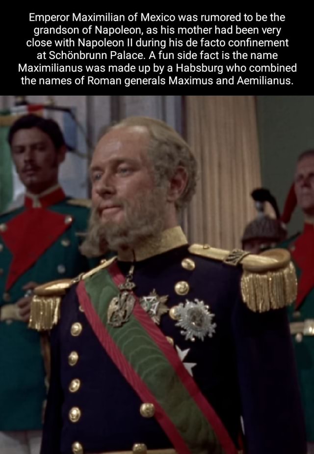 Emperor Maximilian of Mexico was rumored to be the grandson of Napoleon ...