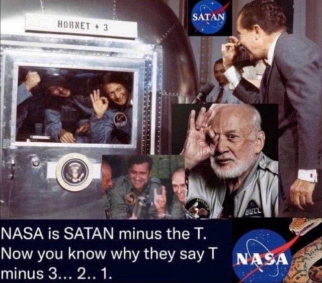 I NASA is is SATAN minus the T. Now you 3... know 2.. why 1. they say T ...