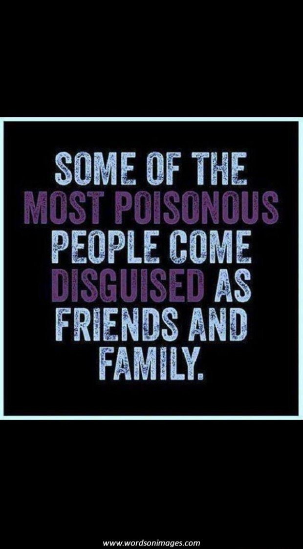 SOME OF THE MOST POISONOUS PEOPLE COME DISGUISED AS FRIENDS AND FAMILY ...