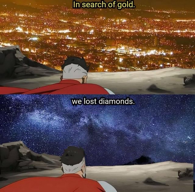 Of gold. we lost diamonds. - iFunny