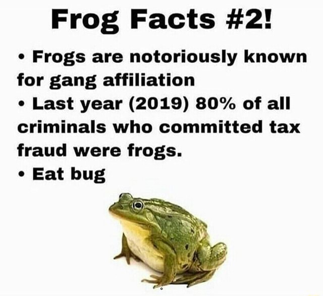 Frog Facts #2! Frogs are notoriously known for gang affiliation e Last ...