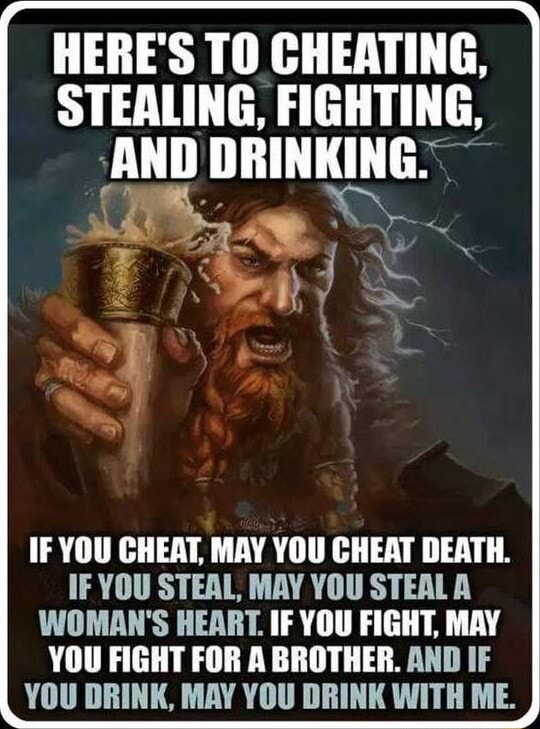 HERE'S TO CHEATING, STEALING, FIGHTING, AND DRINKING. IF YOU CHEAT, MAY ...