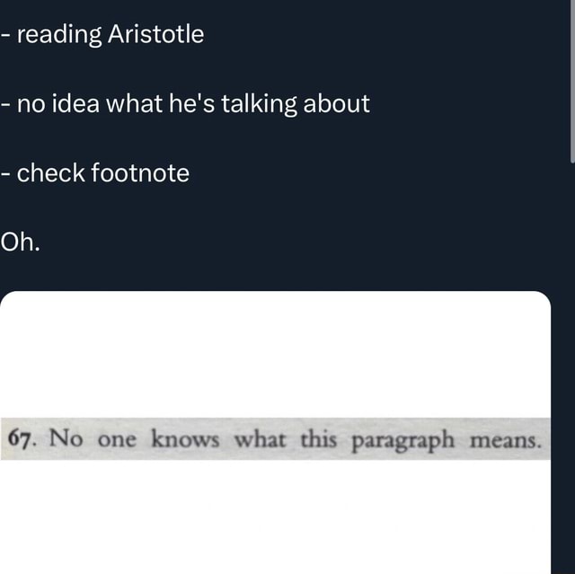 - reading Aristotle - no idea what he's talking about - check footnote ...