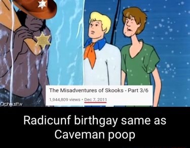 Radicunf birthgay same as Caveman poop - iFunny