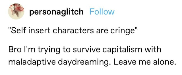 Rule - personaglitch Follow "Self insert characters are cringe" Bro I'm ...