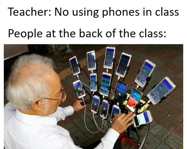 Teacher: No using phones in class People at the back of the class: - iFunny