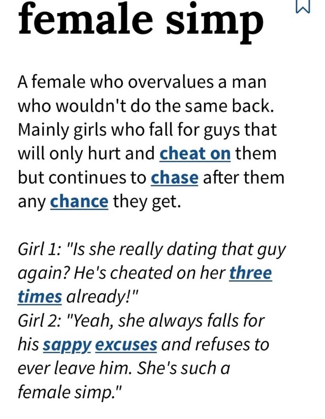 Female simp A female who overvalues a man who wouldn't do the same back ...