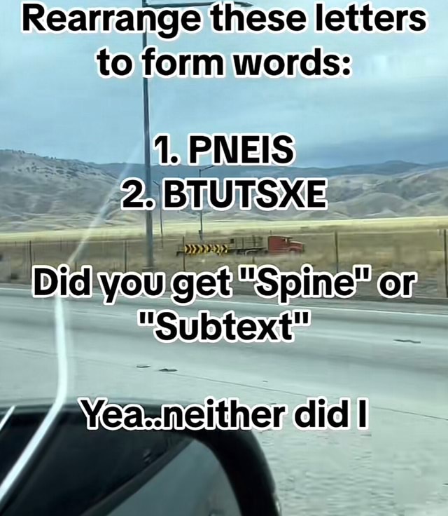 Rearrange these letters to form words: I. PNEIS "Subtext" or did I - iFunny