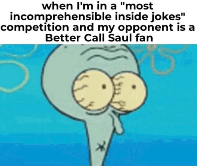 When I'm in a "most incomprehensible inside jokes" competition and my ...