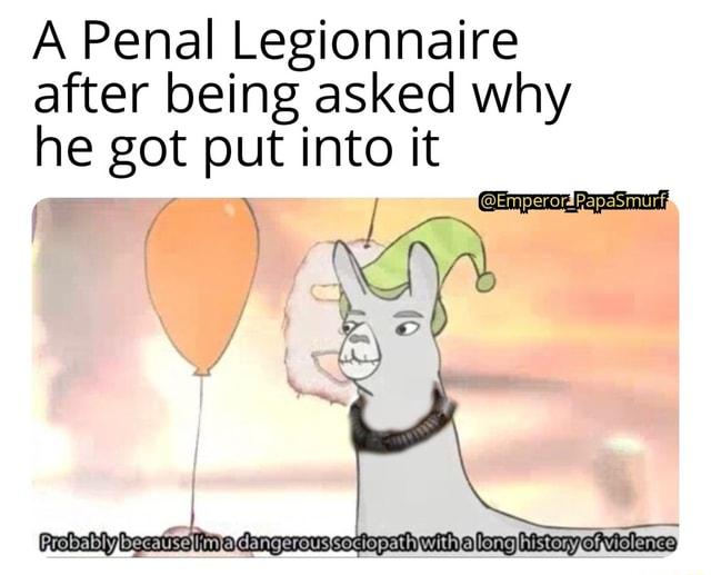 A Penal Legionnaire after being asked why he got put into it - iFunny