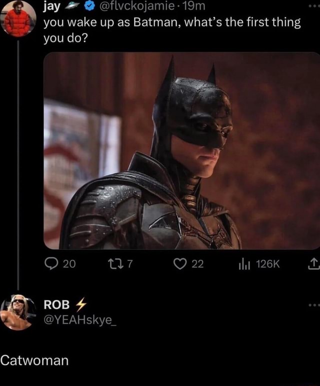 Jay & @ilvckojamie- you wake up as Batman, what's the first thing you ...