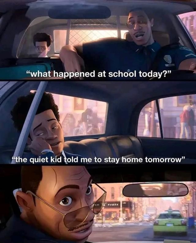 'what happened at school today?" "ihe quiet kid told me to stay home ...