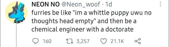 NEON NO @Neon _woof - furries be like "im a whittle puppy uwu no ...