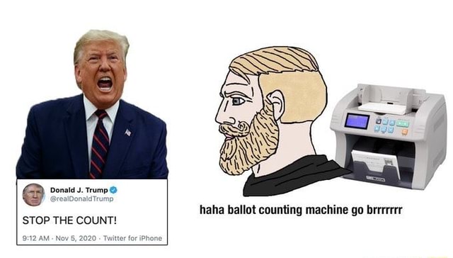 @ Donald J. Trump STOP THE COUNT! AM- Nov 6, 2020 haha ballot counting ...